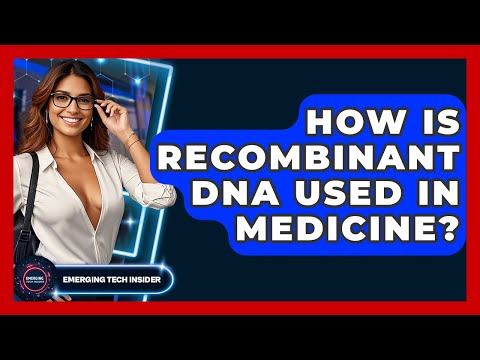 How Is Recombinant DNA Used In Medicine? - Emerging Tech Insider