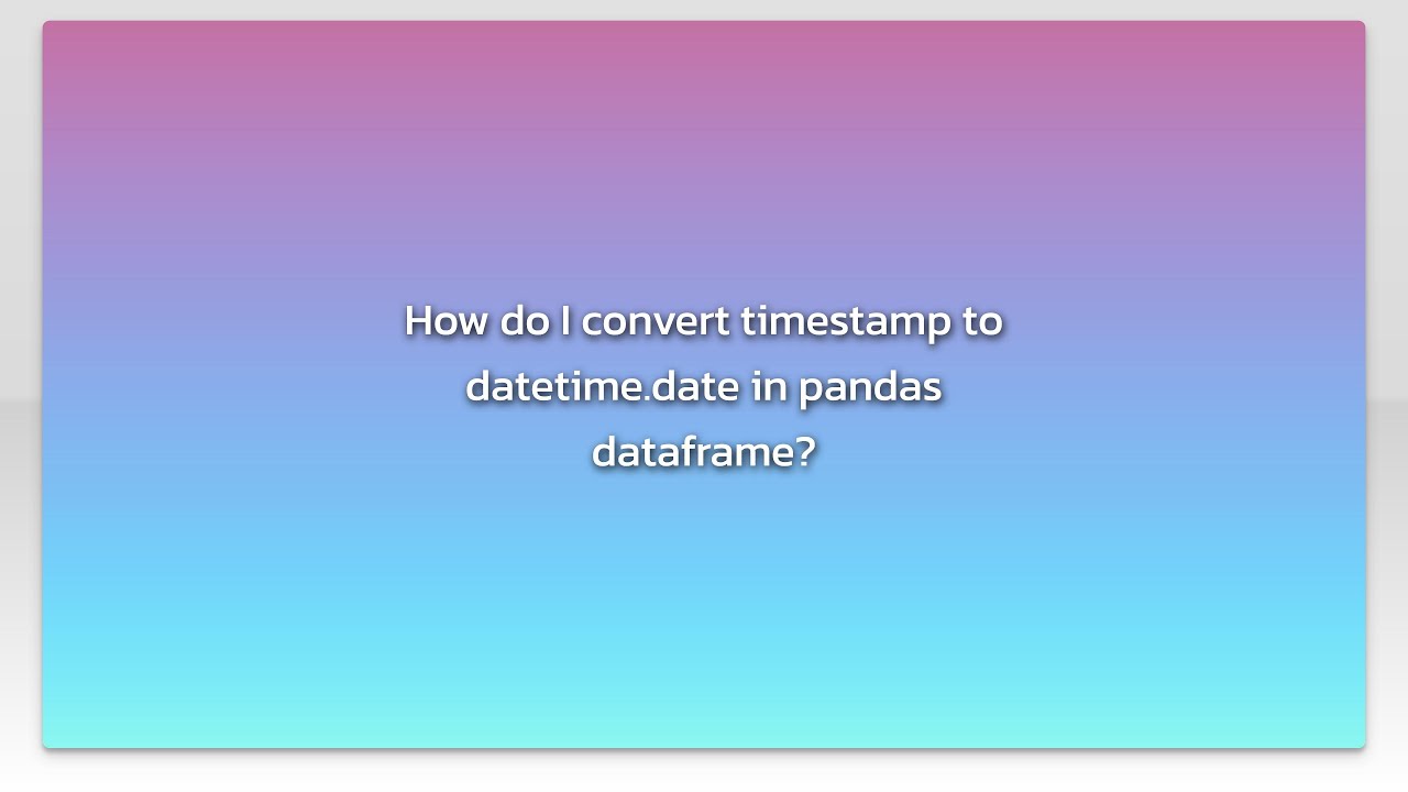 How do I convert timestamp to datetime.date in pandas dataframe?