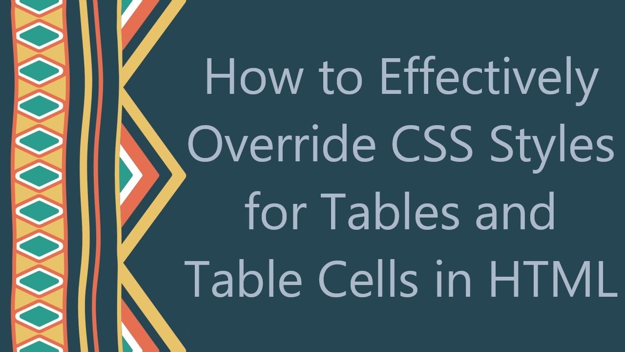 How to Effectively Override CSS Styles for Tables and Table Cells in HTML