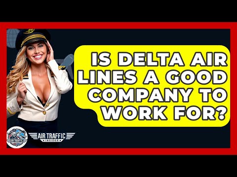 Is Delta Air Lines A Good Company To Work For? - Air Traffic Insider