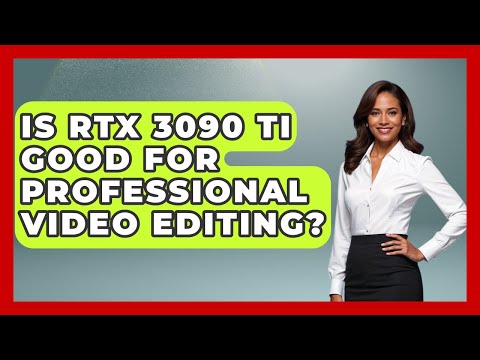 Is RTX 3090 Ti Good For Professional Video Editing? - Your Computer Companion
