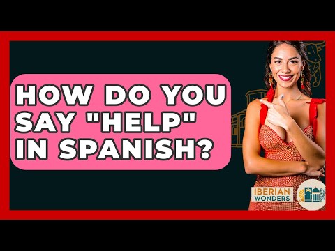 How Do You Say "help" In Spanish? - Iberian Wonders