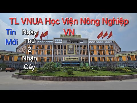 Tin Mới ! TOÀN CẢNH ngày thứ 2 nhận cây tại TL VNUA HỌC VIỆN NÔNG NGHIỆP VIỆT NAM .