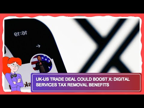 UK-US Trade Deal Could Boost X: Digital Services Tax Removal Benefits