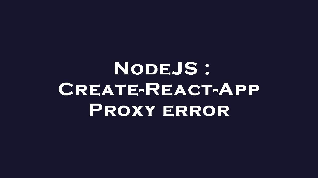 NodeJS : Create-React-App Proxy error