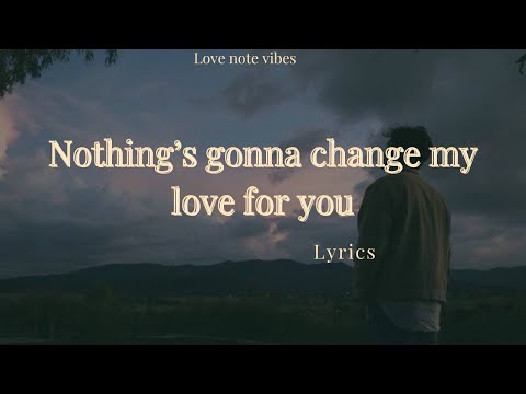 Nothing’s Gonna Change My Love for You | Full Lyrics | Love Note Vibes Channel