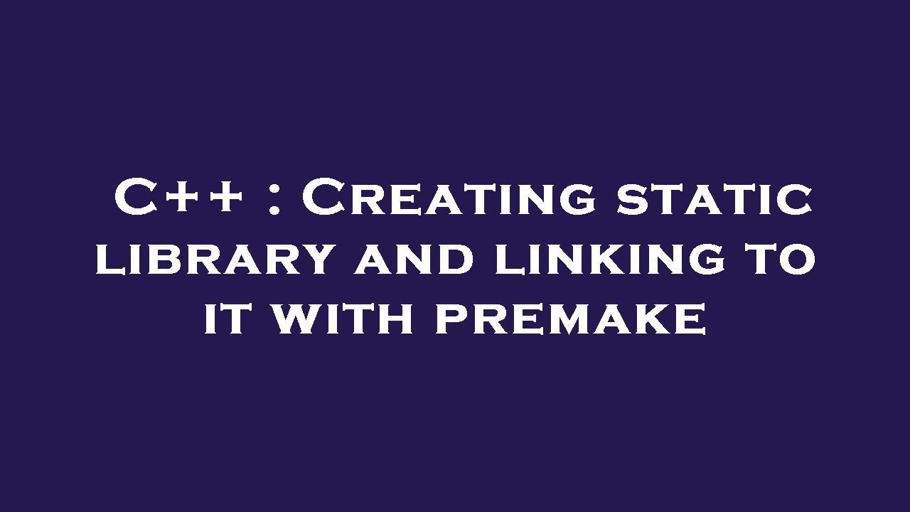 C++ : Creating static library and linking to it with premake