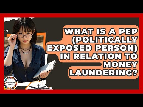What Is A PEP (Politically Exposed Person) In Relation To Money Laundering? - Anthropology Insights