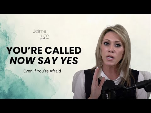 You’re Called. Now Say Yes, Even if You’re Afraid.