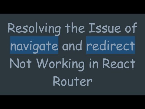 Resolving the Issue of navigate and redirect Not Working in React Router