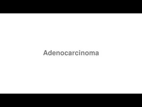 How to Pronounce "Adenocarcinoma"