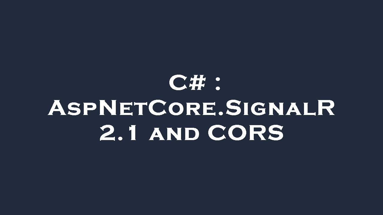 C# : AspNetCore.SignalR 2.1 and CORS