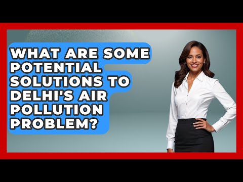 What Are Some Potential Solutions to Delhi's Air Pollution Problem? - Earth Science Answers