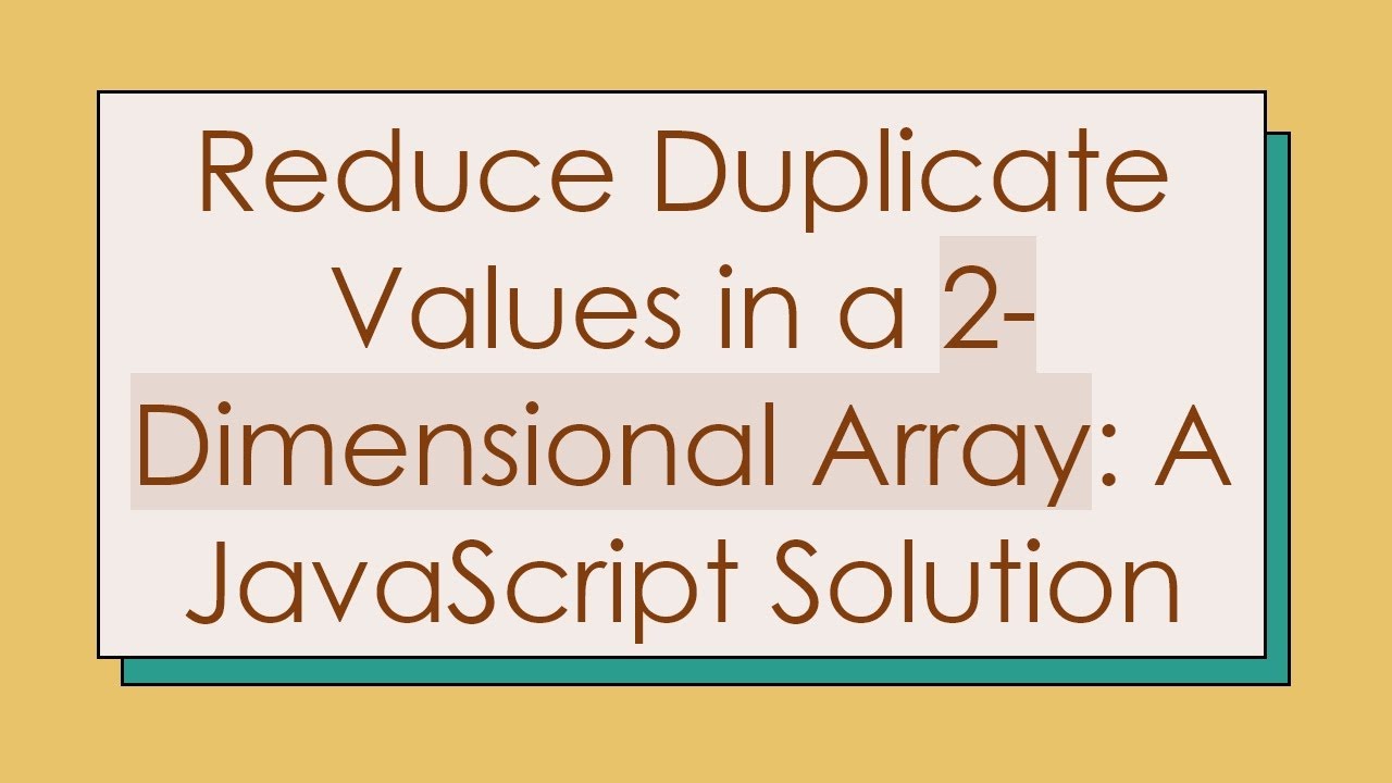 Reduce Duplicate Values in a 2-Dimensional Array: A JavaScript Solution