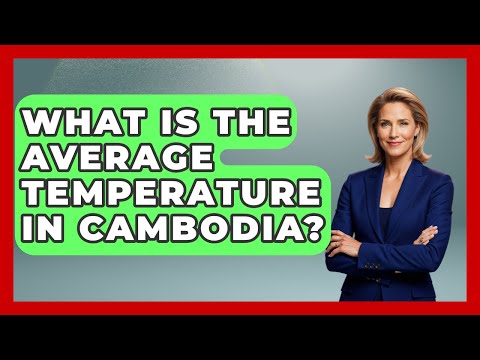 What Is The Average Temperature In Cambodia? - Exploring Southeast Asia