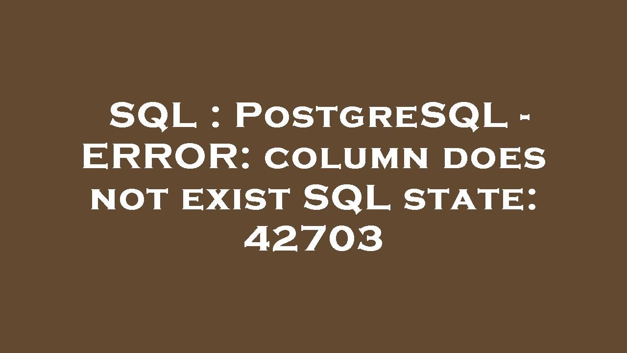 SQL : PostgreSQL - ERROR: column does not exist SQL state: 42703