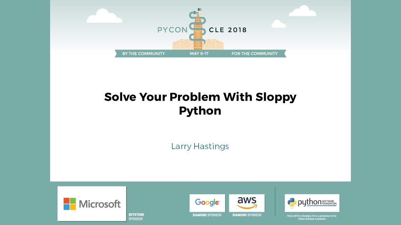 Larry Hastings - Solve Your Problem With Sloppy Python - PyCon 2018
