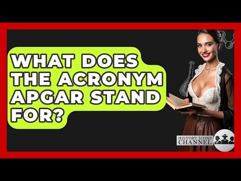 What Does The Acronym Apgar Stand For? - History Icons Channel