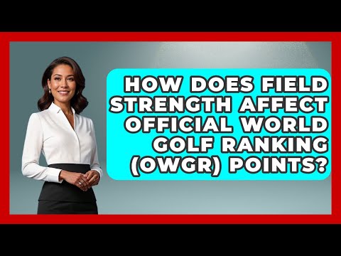 How Does Field Strength Affect Official World Golf Ranking (OWGR) Points? - All About Golf Pros