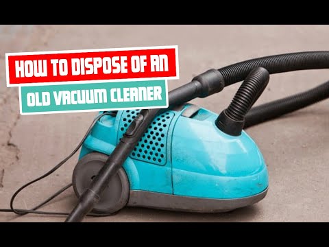 How to Dispose of an Old Vacuum Cleaner | Quick and Easy Guide