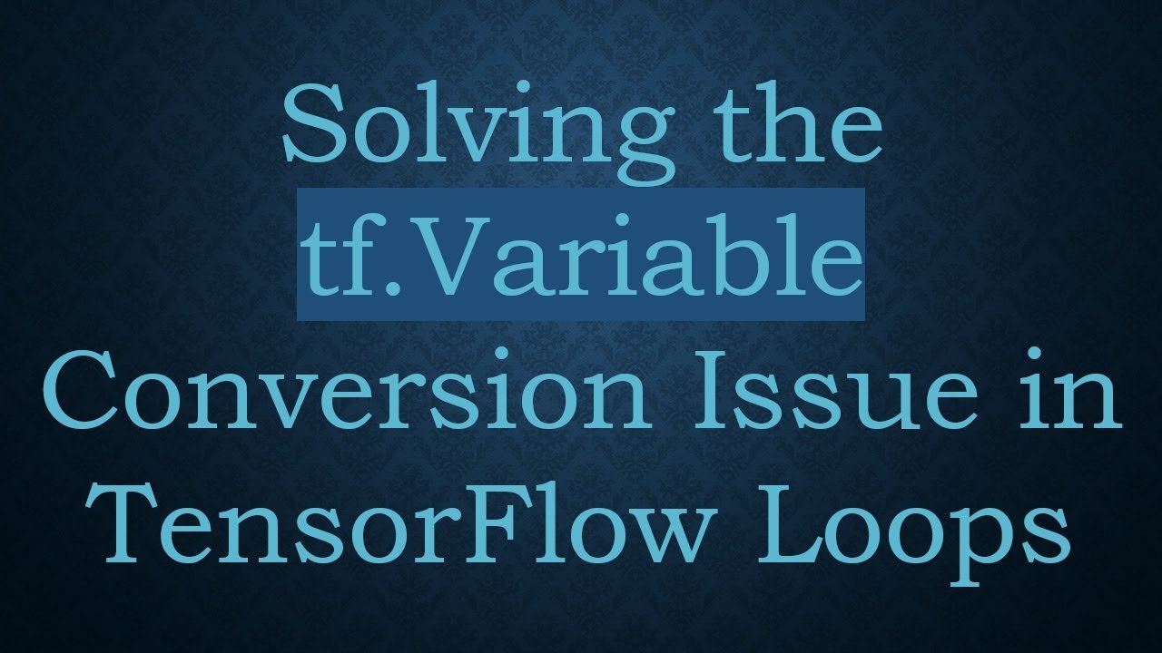 Solving the tf.Variable Conversion Issue in TensorFlow Loops