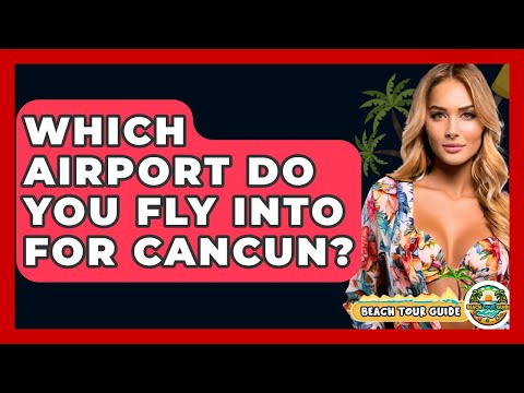 Which Airport Do You Fly Into For Cancun? - Beach Tour Guide
