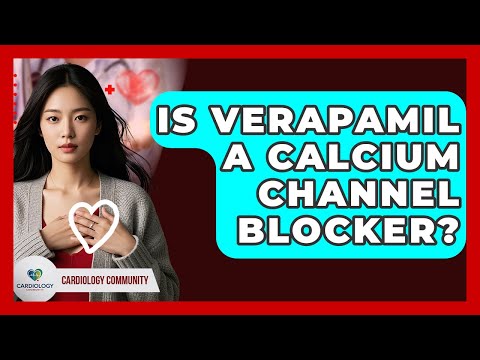 Is Verapamil A Calcium Channel Blocker? - Cardiology Community