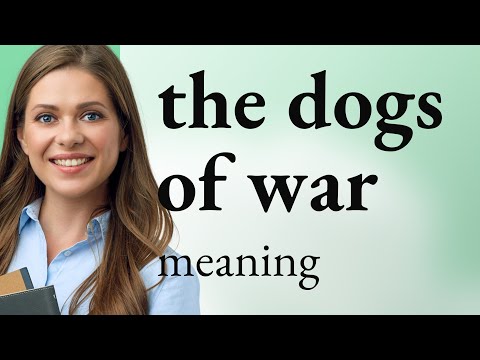 Unleashing the Meaning: The Dogs of War Explained