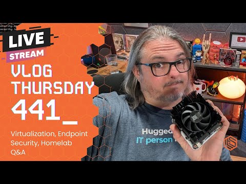 VLOG Thursday 441: Virtualization, Endpoint Security, Homelab Q&A