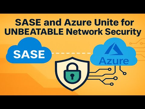 SASE and Azure Unite for UNBEATABLE Network Security