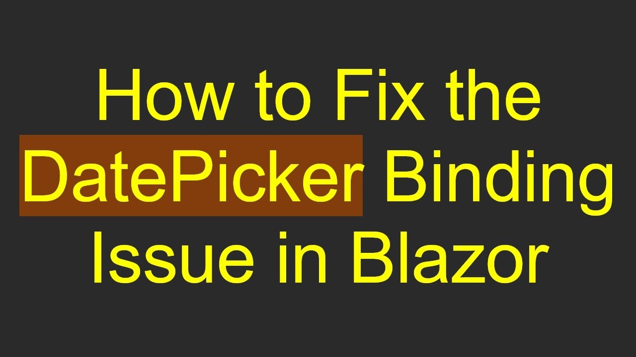 How to Fix the DatePicker Binding Issue in Blazor
