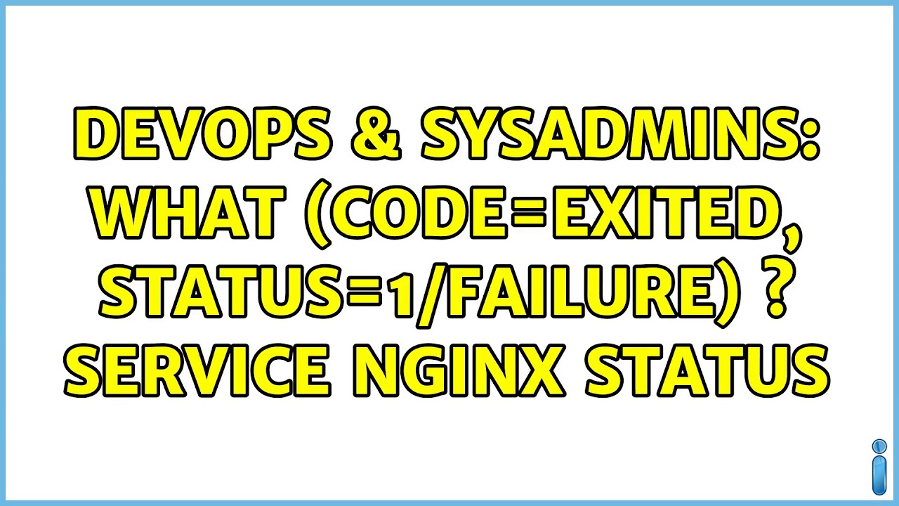 DevOps & SysAdmins: What (code=exited, status=1/FAILURE) s service nginx status