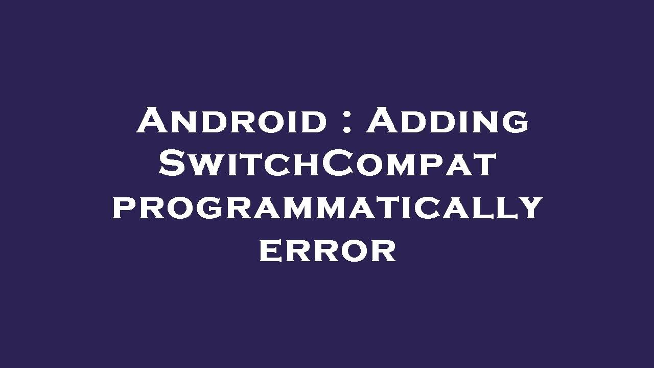 Android : Adding SwitchCompat programmatically error