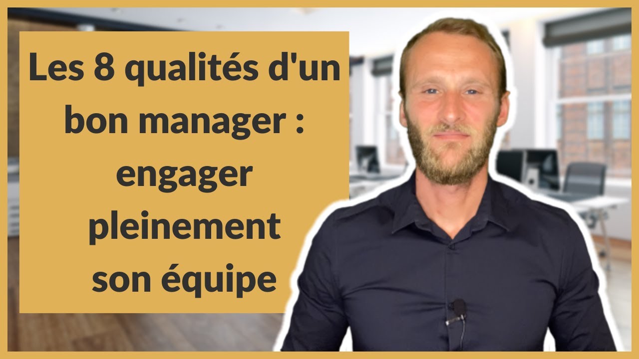 Les 8 qualités d'un bon manager : engager pleinement son équipe