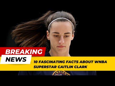 10 Fascinating Facts About WNBA Superstar Caitlin Clark