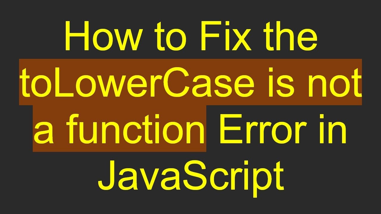 How to Fix the toLowerCase is not a function Error in JavaScript