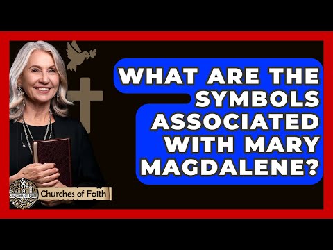 What Are The Symbols Associated With Mary Magdalene? - Churches Of Faith