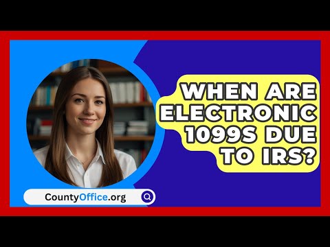 When Are Electronic 1099s Due To IRS? - CountyOffice.org