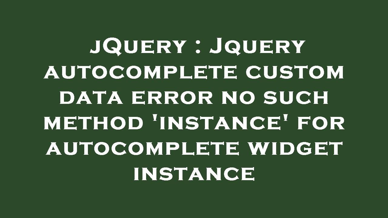 jQuery : Jquery autocomplete custom data error no such method 'instance' for autocomplete widget ins