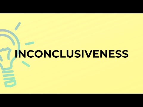 What is the meaning of the word INCONCLUSIVENESS?
