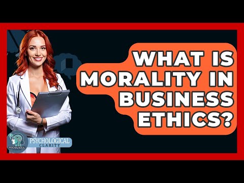What Is Morality In Business Ethics? - Philosophy Beyond