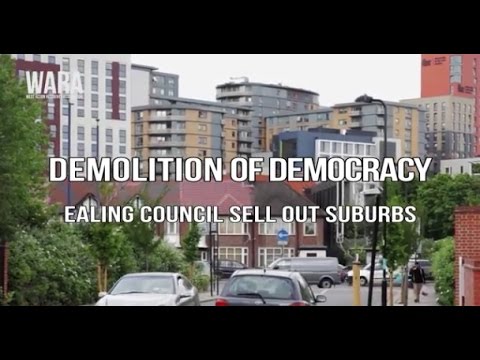 Demolition of Democracy- Ealing Council Sell Out The Suburbs.