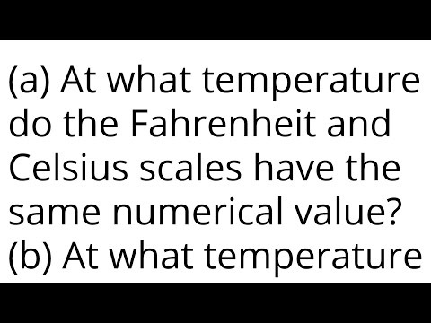 (a) At what temperature do the Fahrenheit and Celsius scales have the same numerical value? (b) At w