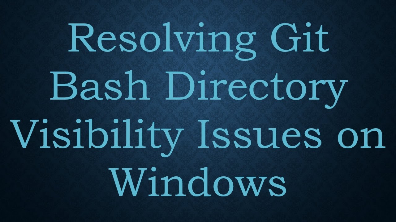 Resolving Git Bash Directory Visibility Issues on Windows