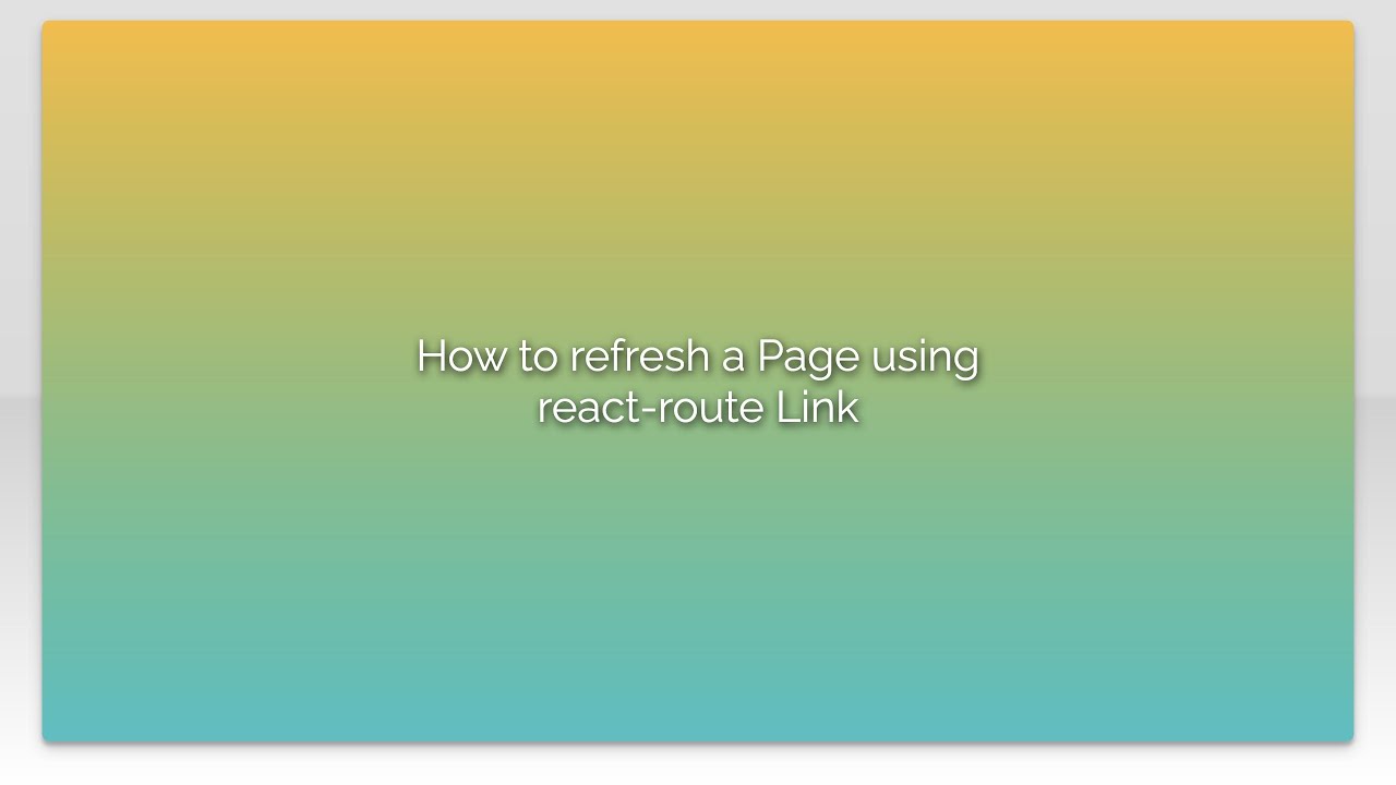 How to refresh a Page using react-route Link