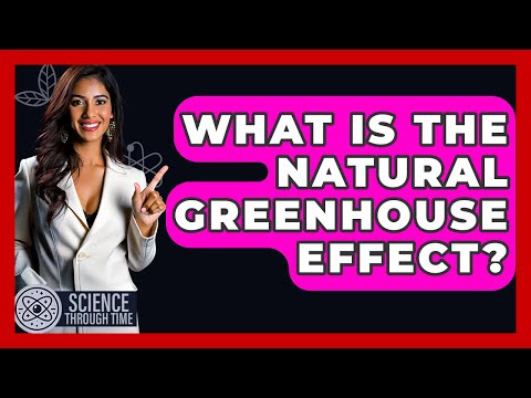 What Is The Natural Greenhouse Effect? - Science Through Time