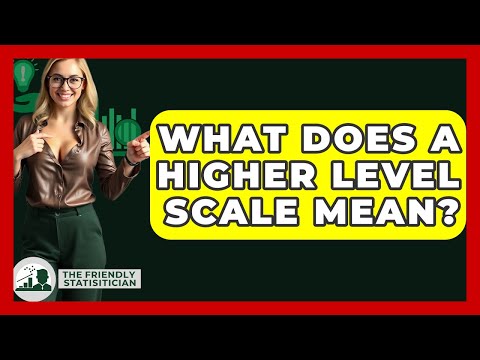 What Does A Higher Level Scale Mean? - The Friendly Statistician