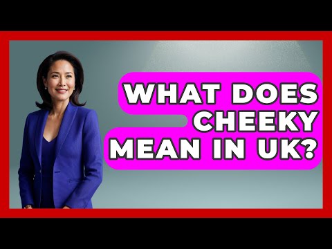 What Does Cheeky Mean In UK? - United Kingdom Explorers