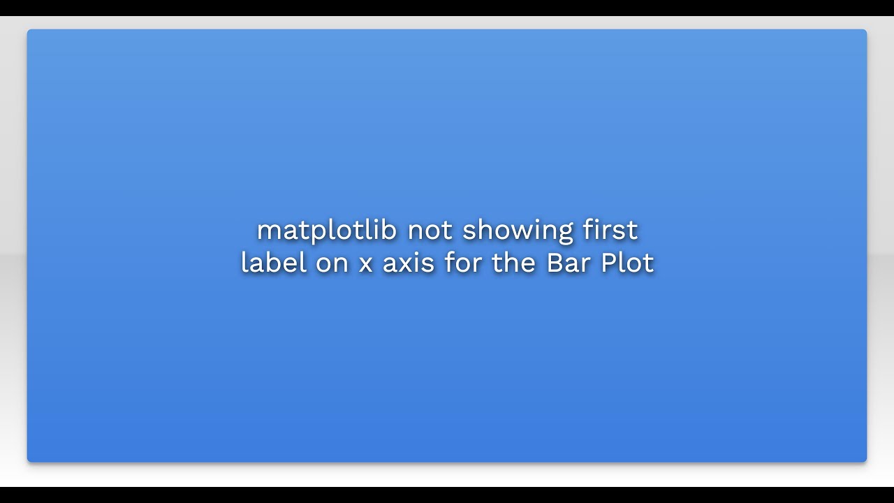 matplotlib not showing first label on x axis for the Bar Plot