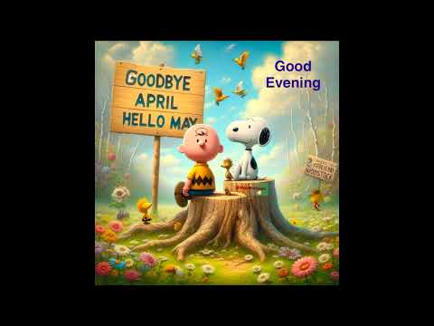 Good Evening. Goodbye April and Hello May From Snoopy and Charlie Brown.